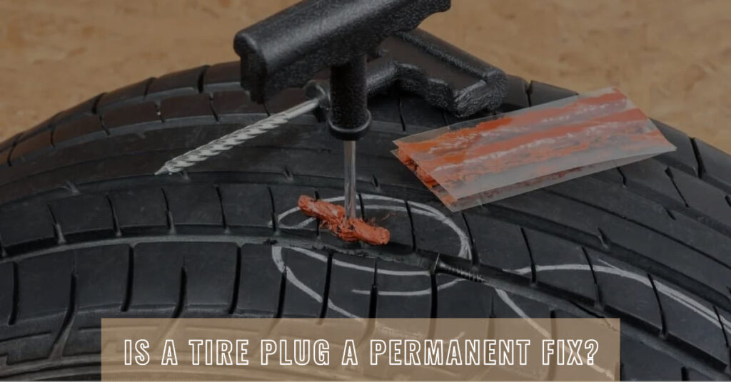 Is A Tire Plug A Permanent Fix? Guide To Safely Repairing Tires