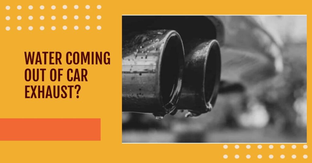 Water Coming Out Of Car Exhaust? Reasons Explained