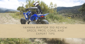Yamaha Raptor 350 Review: Specs, Pros, Cons, And Expert Tips
