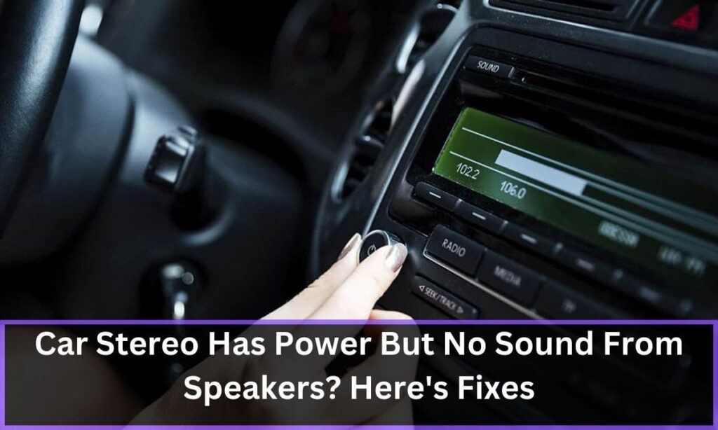 Car Stereo Has Power But No Sound From Speakers? Here's Fixes